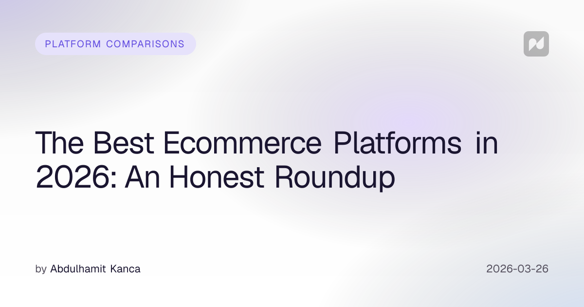The Best Ecommerce Platforms in 2026: An Honest Roundup